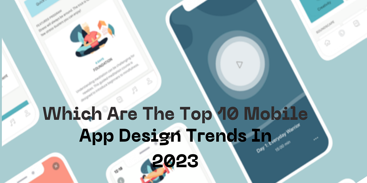 Which Are The Top 10 Mobile App Design Trends In 2023 